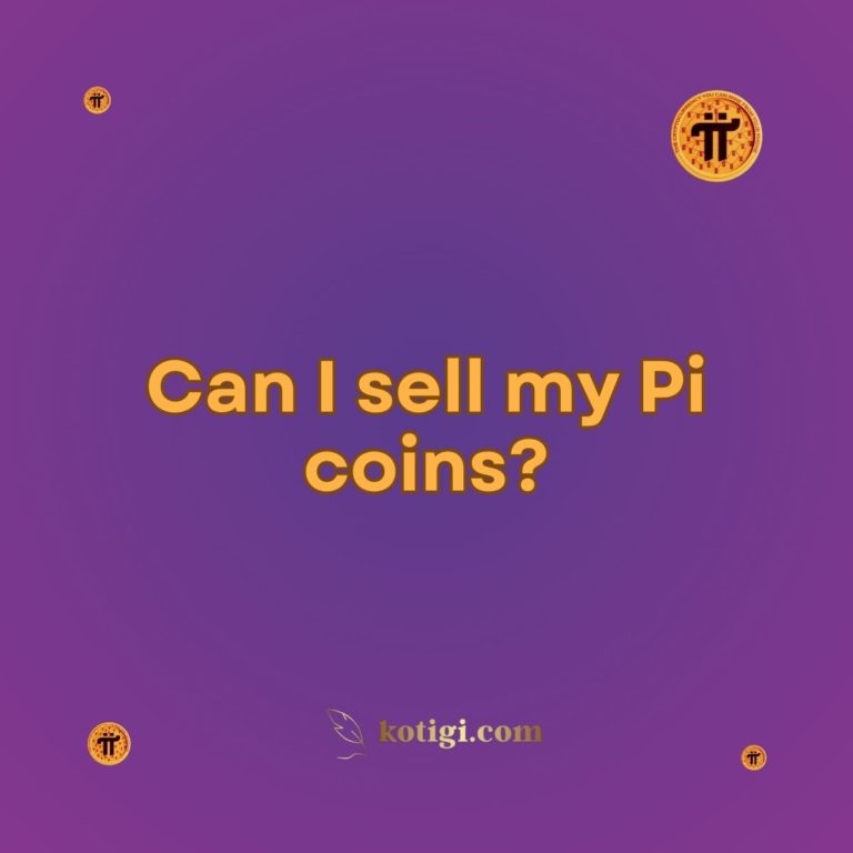 Can I sell my Pi coins? | Must-Read | kotigi.com