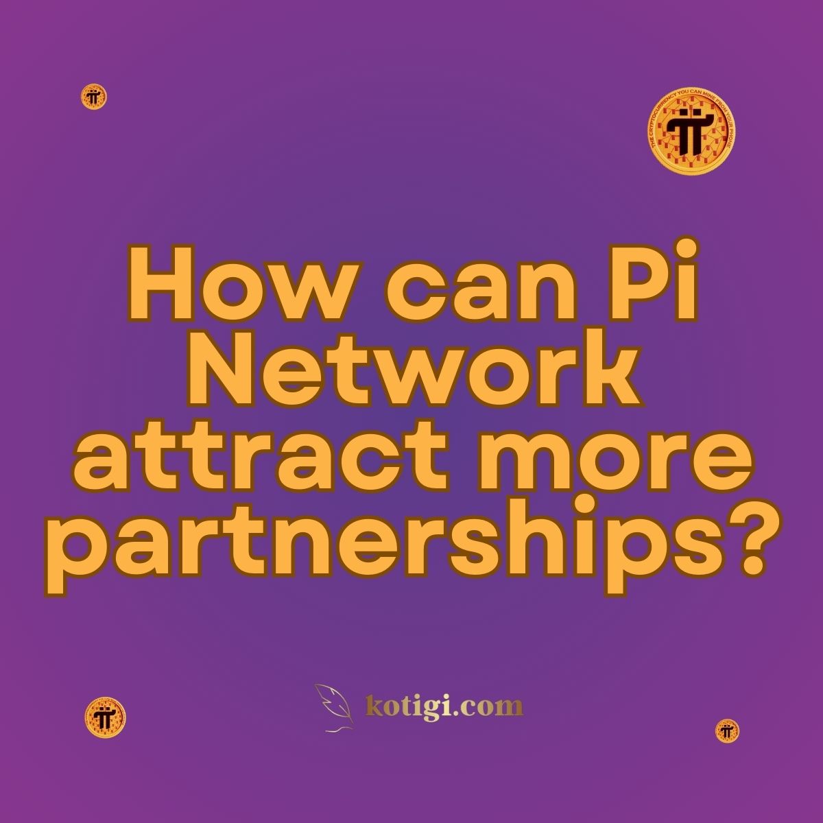 How can Pi Network attract more partnerships? | Must-Read | kotigi.com