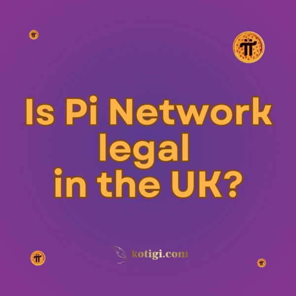 Is Pi Network legal in the UK? | Must-Read | kotigi.com