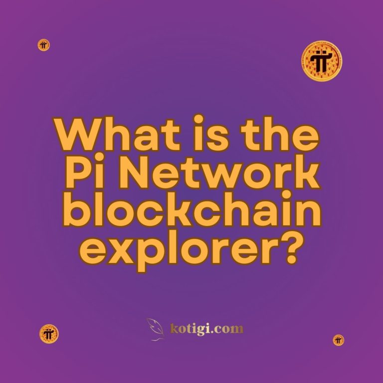 What is the Pi Network blockchain explorer? | Must-Read | kotigi.com