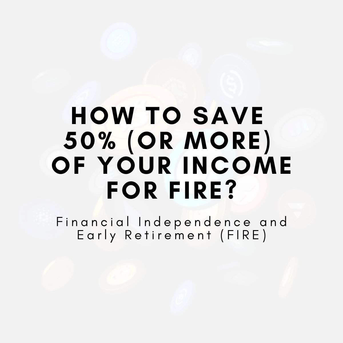How to Save 50% (or More) of Your Income for FIRE? | Must-Read | kotigi.com