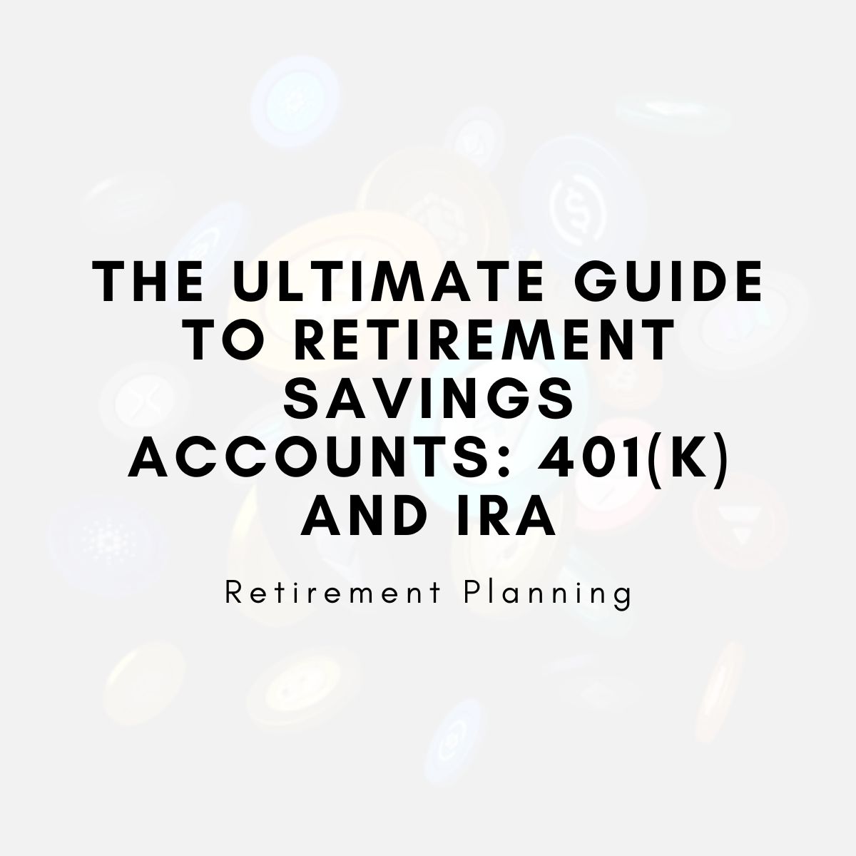The Ultimate Guide to Retirement Savings Accounts: 401(k) and IRA ...